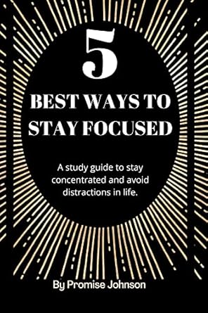 5 BEST WAYS TO STAY FOCUSED: A study guide to stay concentrated and ...