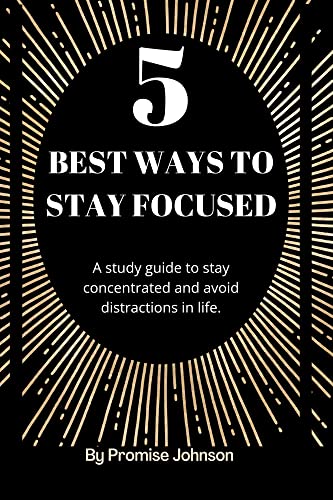 5 BEST WAYS TO STAY FOCUSED: A study guide to stay concentrated and ...