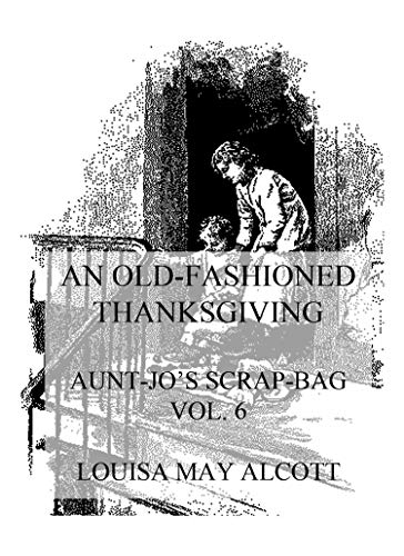 An Old-Fashioned Thanksgiving: Aunt Jo's Scrap-Bag Vol. 6 - Kindle ...