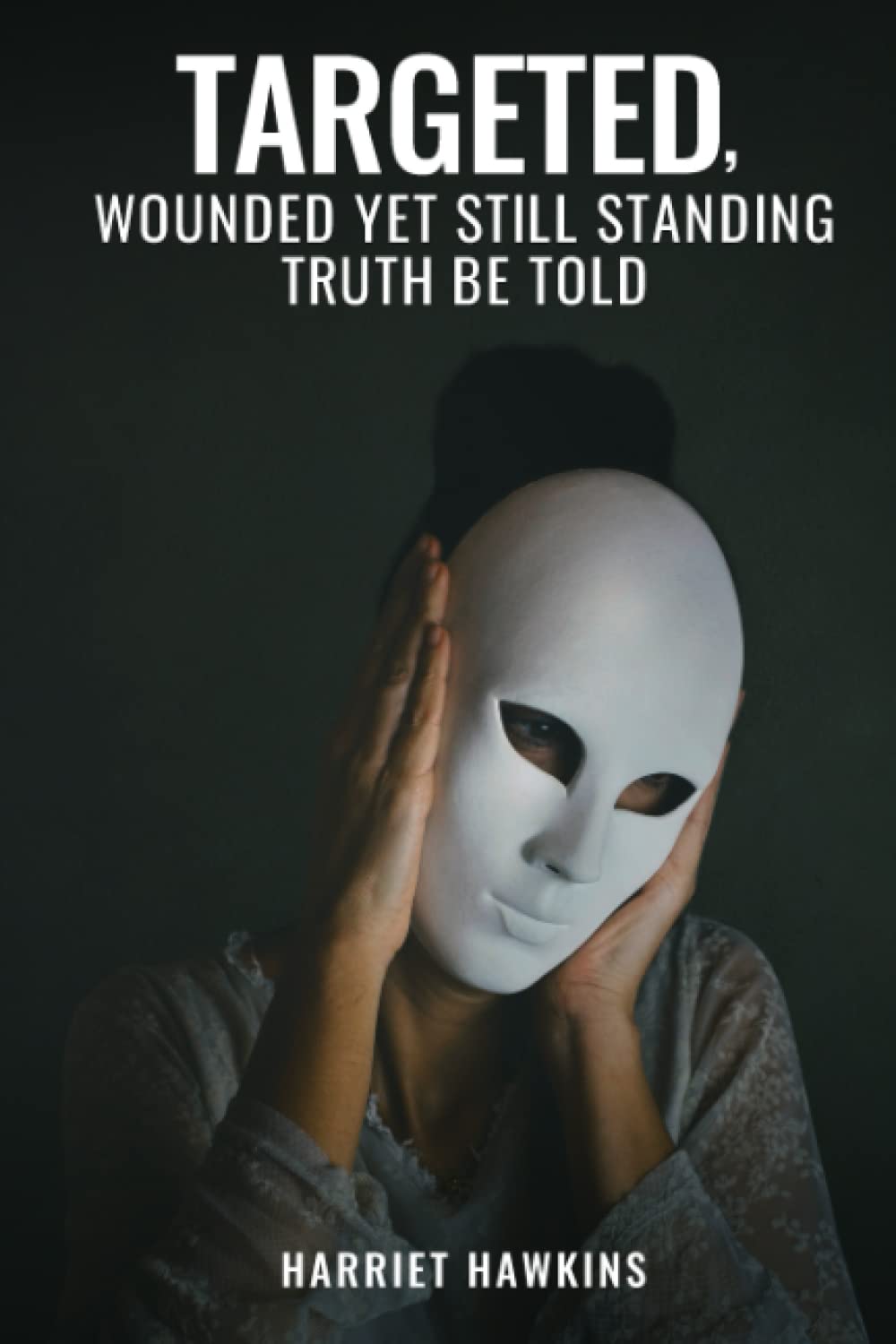 Targeted, Wounded, Yet Still Standing: Truth be told: Hawkins, Harriet ...