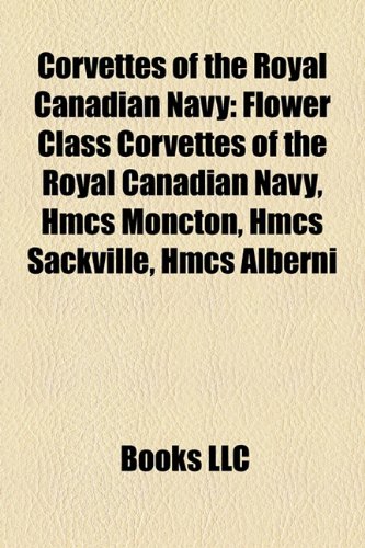 Corvettes of the Royal Canadian Navy: Flower Class Corvettes of the ...