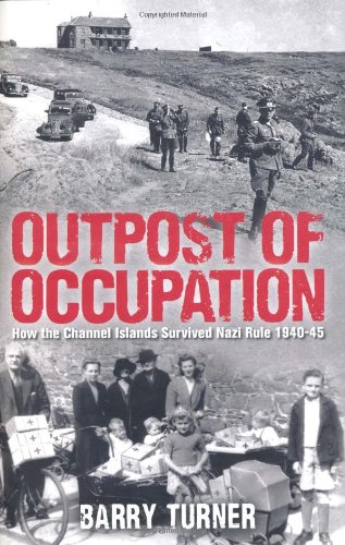 Outpost of Occupation: The Nazi Occupation of the Channel Islands 1940 ...