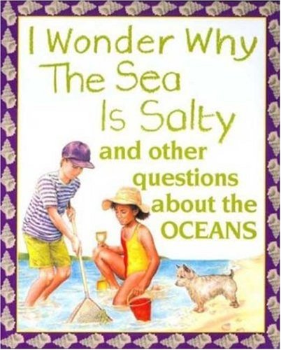 I Wonder Why the Sea is Salty: and Other Questions About the Oceans ...