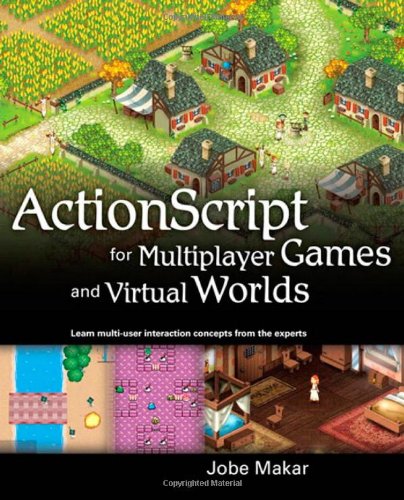 ActionScript for Multiplayer Games and Virtual Worlds: Learn Multi-user ...