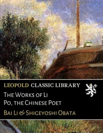 The Works of Li Po, the Chinese Poet: Li, Bai, Obata, Shigeyoshi ...