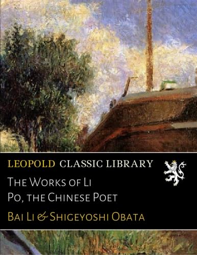 The Works of Li Po, the Chinese Poet: Li, Bai, Obata, Shigeyoshi ...