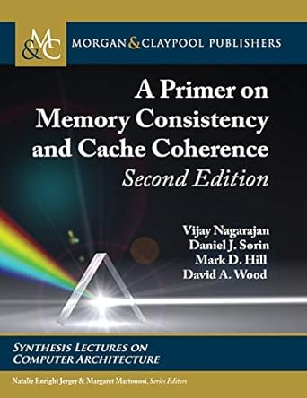 A Primer on Memory Consistency and Cache Coherence: Second Edition (Synthesis Lectures on ...