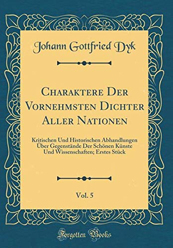 Charaktere Der Vornehmsten Dichter Aller Nationen, Vol. 5: Kritischen ...