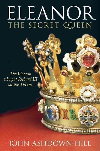 Eleanor: The Secret Queen: The Woman who put Richard III on the Throne: Amazon.co.uk: Ashdown ...