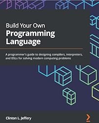 Build Your Own Programming Language: A programmer's guide to designing ...