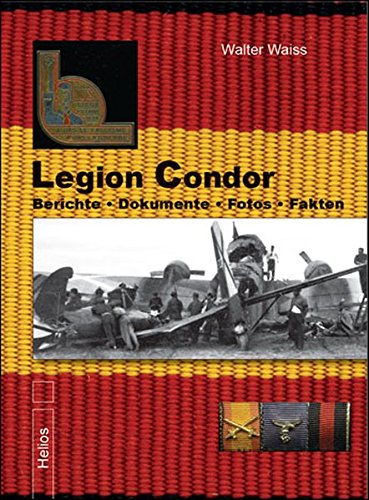Legion Condor: Berichte . Dokumente . Fotos... by Waiss, Walter