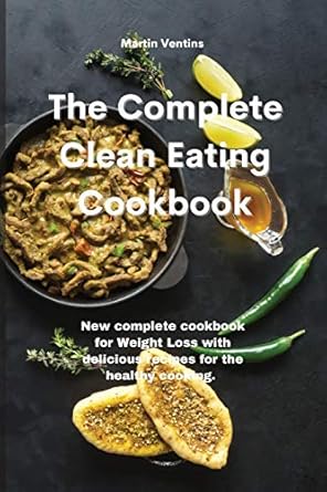 The Complete Clean Eating Cookbook: New complete cookbook for Weight ...