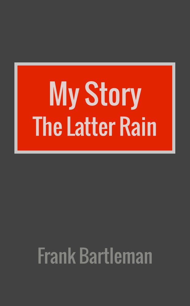 My Story: The Latter Rain - Kindle edition by Bartleman, Frank ...