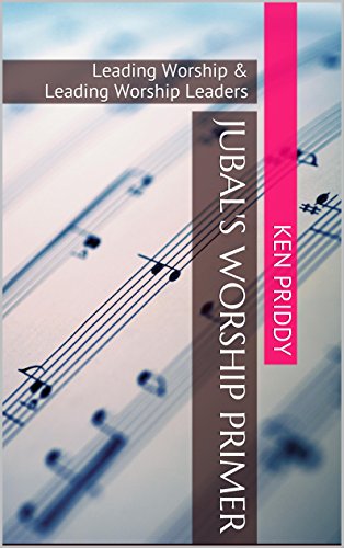 Jubal's Worship Primer: Leading Worship & Leading Worship Leaders ...
