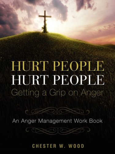 Hurt People Hurt People: Getting a Grip on Anger: Wood, Chester W ...