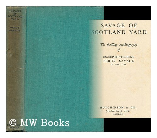 Savage of Scotland Yard. The Thrilling Autobiography of Ex ...