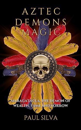 Aztec Demons Magic: Maragatacla, the Demon of Wealth, Fame and Sorrow ...
