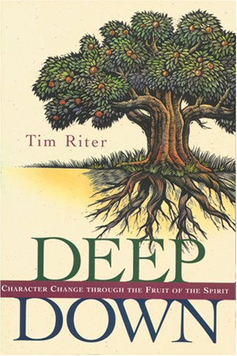Deep Down: Character Change Through the Fruit of the Spirit: Riter, Tim ...