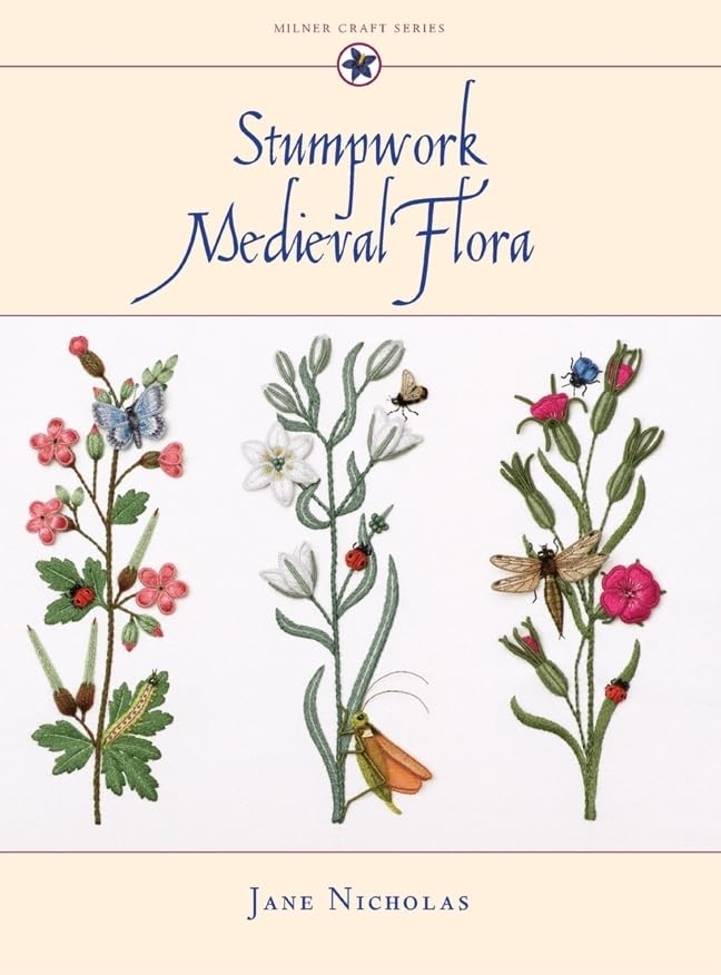 Stumpwork Medieval Flora (Milner Craft Series): Nicholas, Jane ...