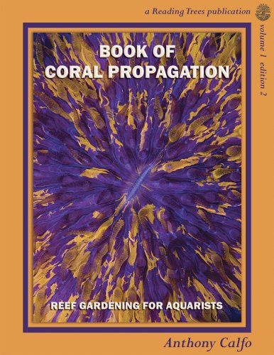 Book of Coral Propagation, Volume 1 Edition 2: Reef Gardening for ...