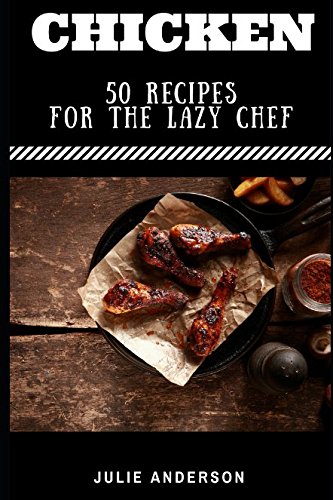 50 Ways to Cook Chicken for the Lazy Chef: Anderson, Julie ...