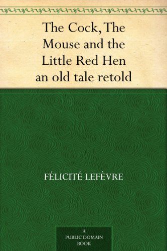The Cock, The Mouse and the Little Red Hen an old tale retold - Kindle ...