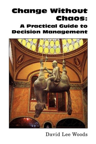 Change Without Chaos: A Practical Guide to Decision Management: Woods ...