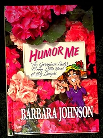 Humor Me (The Geranium Lady's Funny Little Book of Big Laughs): Barbara ...
