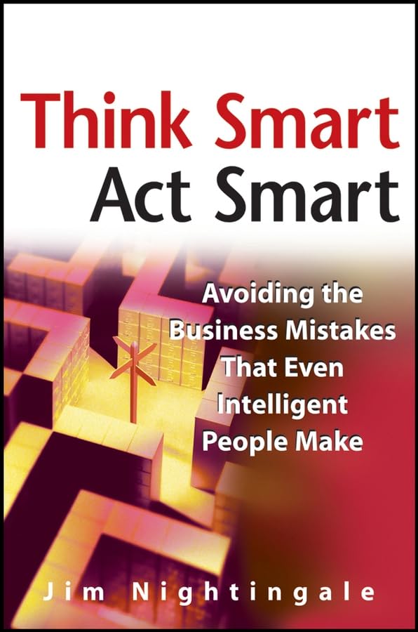 Think Smart - Act Smart: Avoiding The Business Mistakes That Even ...