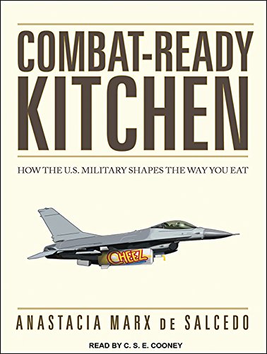 Combat-Ready Kitchen: How the U.S. Military Shapes the Way You Eat : Salcedo, Anastacia Marx ...