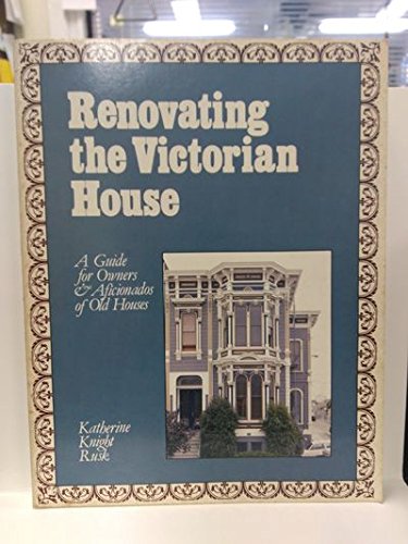 Renovating the Victorian House: A Guide for Owners and Aficionados of ...