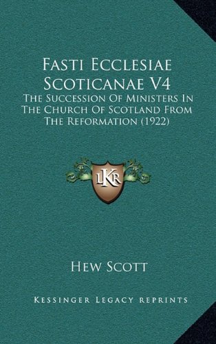 Fasti Ecclesiae Scoticanae V4: The Succession Of Ministers In The ...