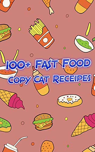 Amazon.com: 100+ Fast Food Copycat Recipes: Your Favorite Fast Food and ...