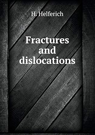 Fractures and dislocations: Helferich, H, Bloodgood, Joseph C ...