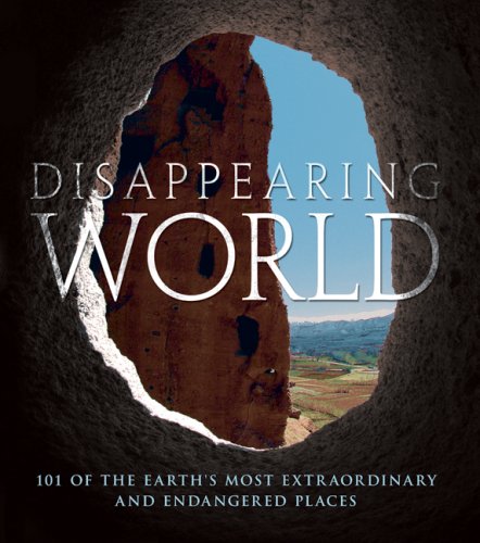 Disappearing World: 101 of the Earth's Most Extraordinary and ...