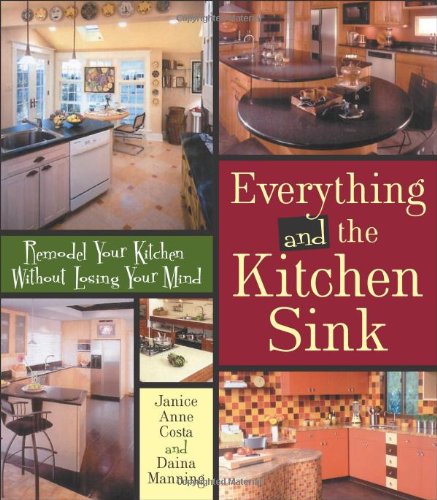 Everything and the Kitchen Sink: Remodel Your Kitchen without Losing ...