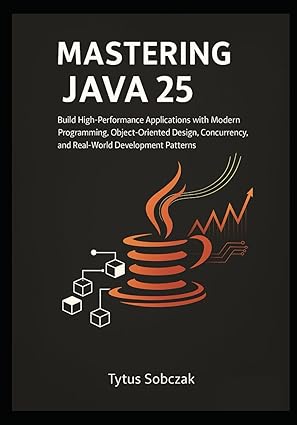 Mastering Java 25: Build High-Performance Applications with Modern Programming, Object-Oriented ...
