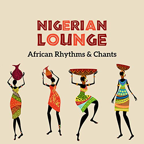 Nigerian Lounge: African Rhythms & Chants, Tribal Drums, Ritual Prayer ...