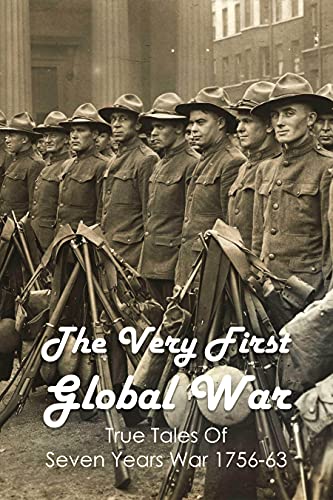 The Very First Global War: True Tales Of Seven Years War 1756-63: Seven ...