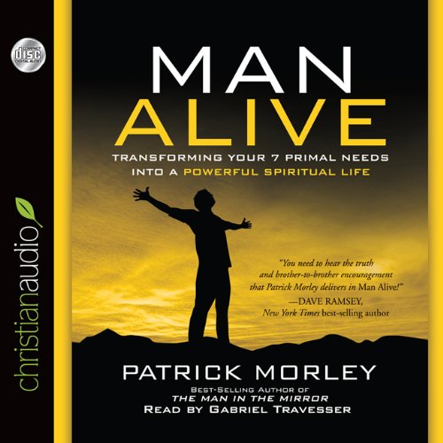 Man Alive: Transforming a Man's Seven Primal Needs into a Powerful ...
