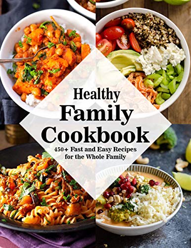 Healthy Family Cookbook: 450+ Fast and Easy Recipes for the Whole ...