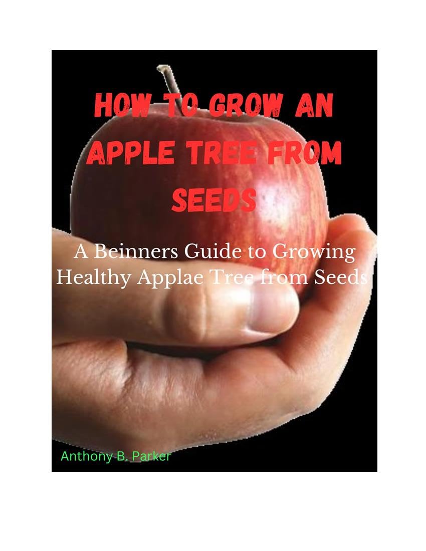 HOW TO GROW AN APPLE TREE FROM SEEDS : A Beginners Guide to Growing ...