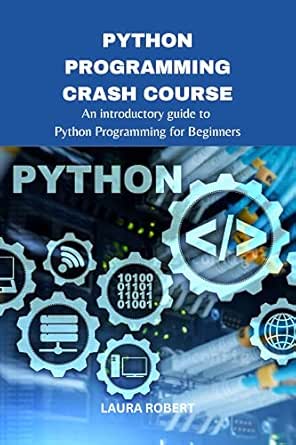 PYTHON PROGRAMMING CRASH COURSE : An introductory guide to python programming and coding for ...