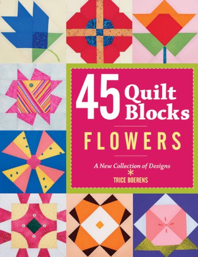45 Quilt Blocks: Flowers: A New Collection of Designs: Boerens, Patrice ...