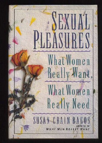 Sexual Pleasures: What Women Really Want, What Women Really Need: Bakos ...