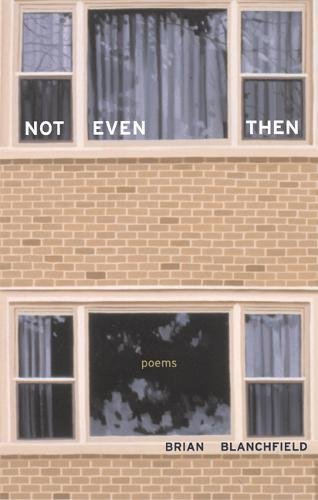Not Even Then: Poems (Volume 11) (New California Poetry): Blanchfield ...