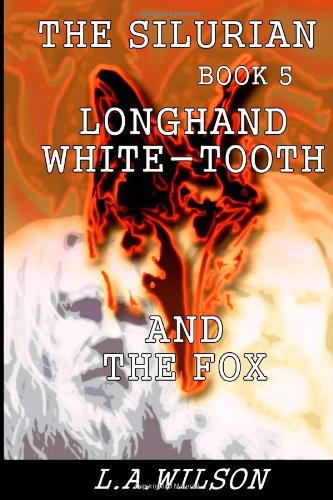 The Silurian Book 5: Longhand, White-tooth and the Fox: 9781105988073 ...