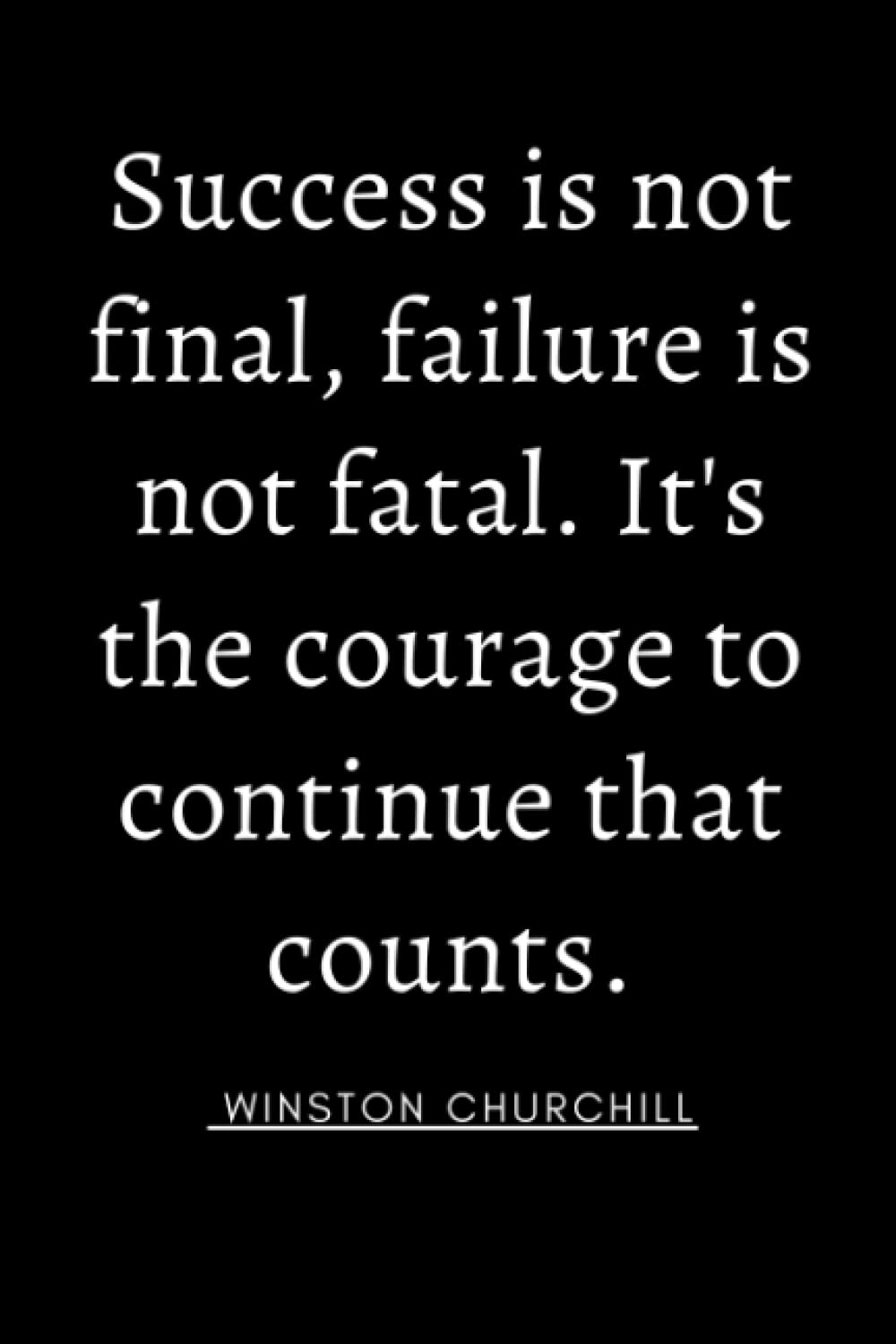 Success is not Final, Failure is not Fatal. It's the Courage to Continue that Counts. Winston ...