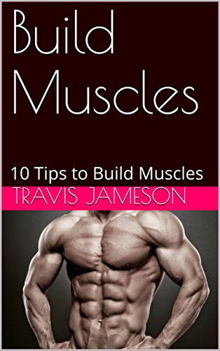 Build Muscles: 10 Tips to Build Muscles - Kindle edition by Jameson ...