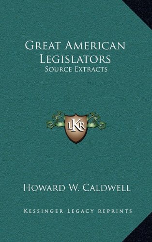 Great American Legislators: Source Extracts: Caldwell, Howard W ...